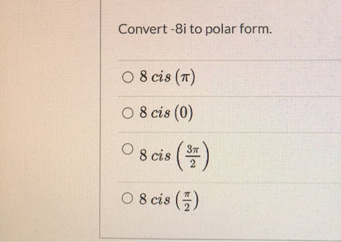 Solved Convert -8i to polar form. O 8 cis (1) o 8 cis (0) 8 | Chegg.com