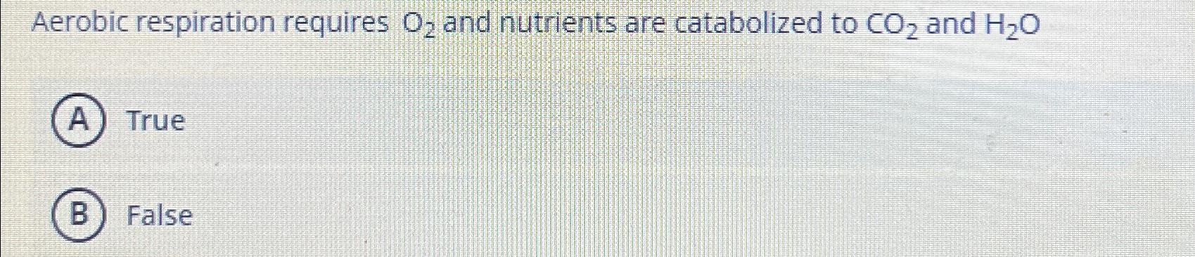 Solved Aerobic respiration requires O2 ﻿and nutrients are | Chegg.com