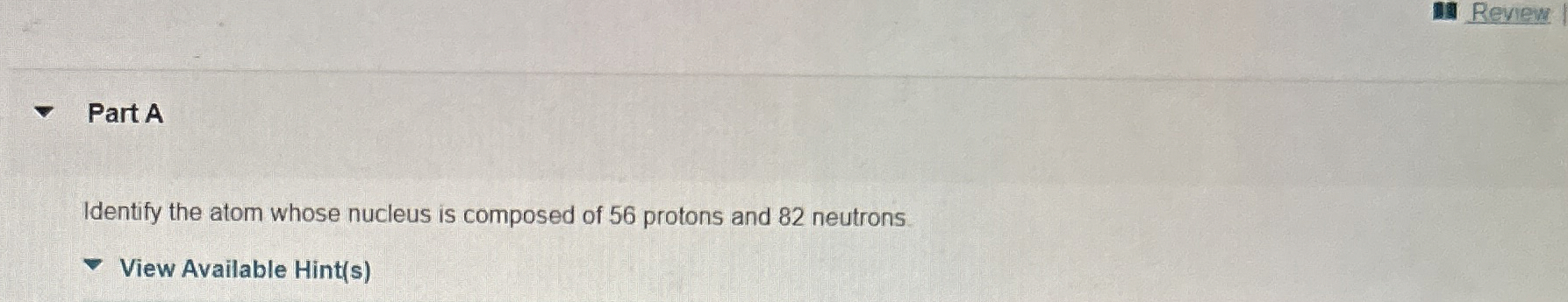 Solved Part AIdentify the atom whose nucleus is composed of | Chegg.com