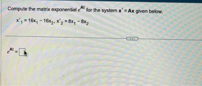 Solved Compute the matrix exponential eAt for the system | Chegg.com