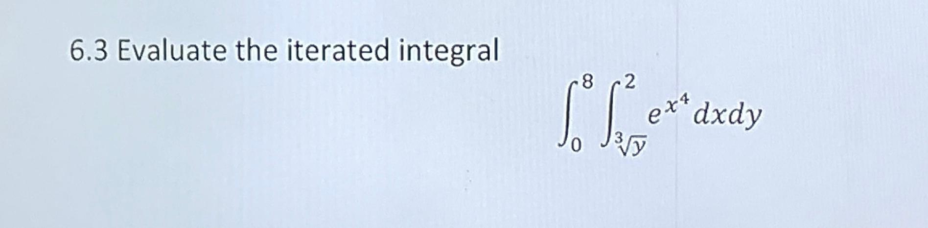 Solved 6.3 ﻿Evaluate the iterated integral∫08∫y32ex4dxdy | Chegg.com