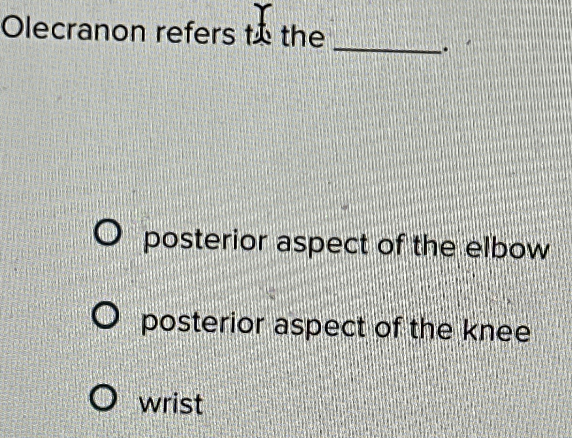Solved Olecranon Refes To The Posterior Aspect Of The