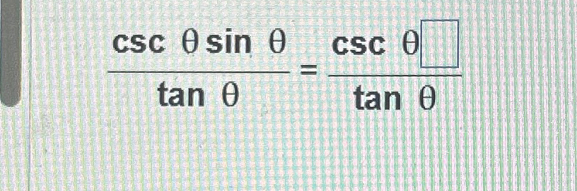 Solved cscθsinθtanθ=cscθtanθ | Chegg.com