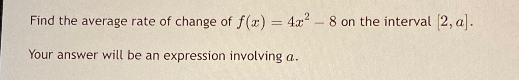 Solved Find the average rate of change of f(x)=4x2-8 ﻿on the | Chegg.com