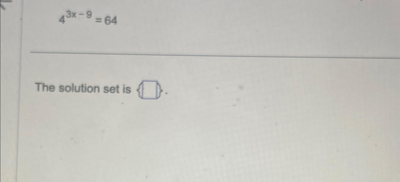 Solved 43x-9=64The solution set is | Chegg.com