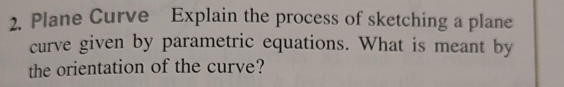 Solved 2. Plane Curve Explain the process of sketching a | Chegg.com