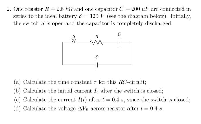 Solved 2. One resistor R=2.5kΩ and one capacitor C=200μF are | Chegg.com