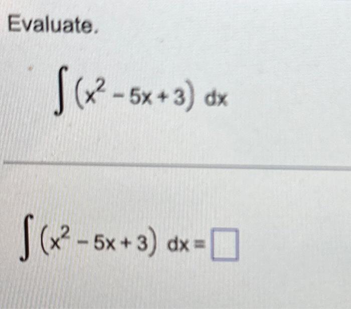 Solved Evaluate. ∫(x2−5x+3)dx ∫(x2−5x+3)dx= | Chegg.com