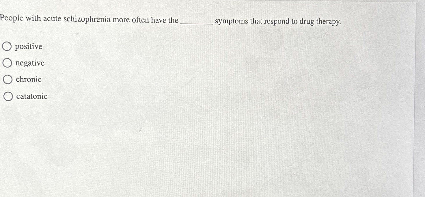 Solved People with acute schizophrenia more often have the | Chegg.com