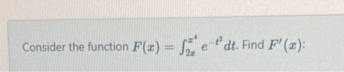 Solved Consider the function F(x)=∫2xx4e−t2dt. Find F′(x) : | Chegg.com