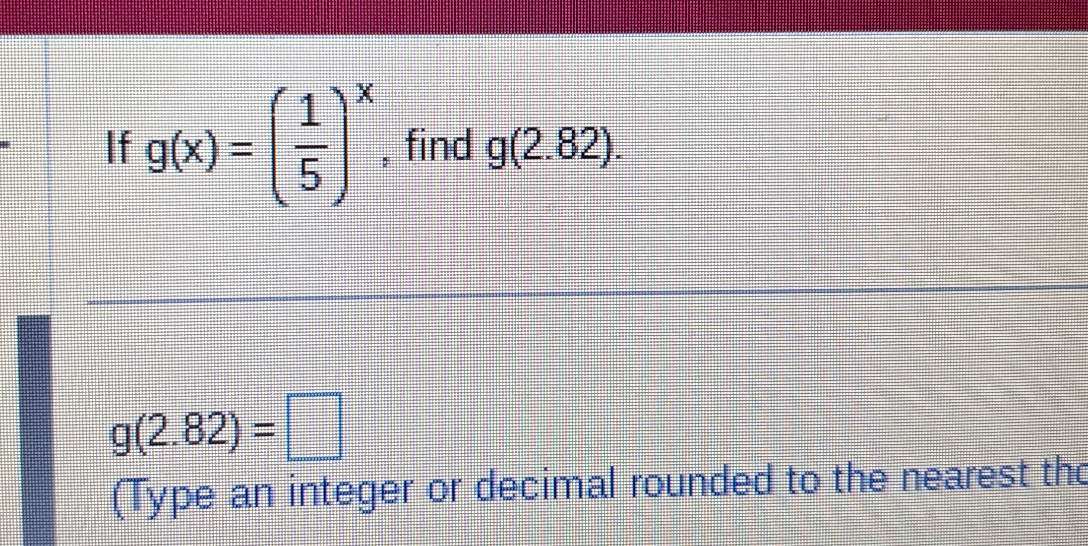 Solved If g(x)=(15)x, ﻿find g(2.82)g(2.82)=(Type an integer | Chegg.com