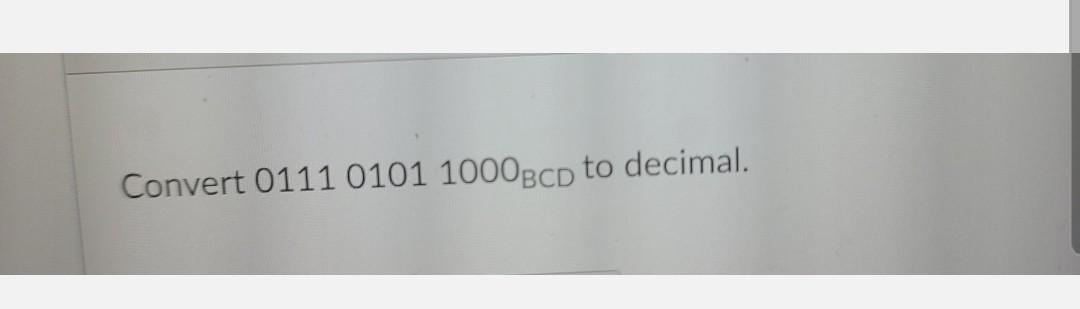 Solved Convert 0111 0101 1000BCD to decimal. | Chegg.com