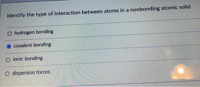 Solved Identify the type of interaction between atoms in a | Chegg.com