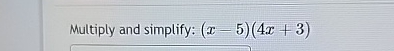 Solved Multiply and simplify: (x-5)(4x+3) | Chegg.com