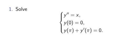 Solved 1. Solve ⎩⎨⎧y′′=xy(0)=0y(π)+y′(π)=0 | Chegg.com