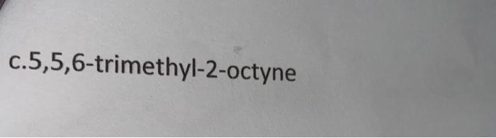 Solved c.5,5,6-trimethyl-2-octyne | Chegg.com