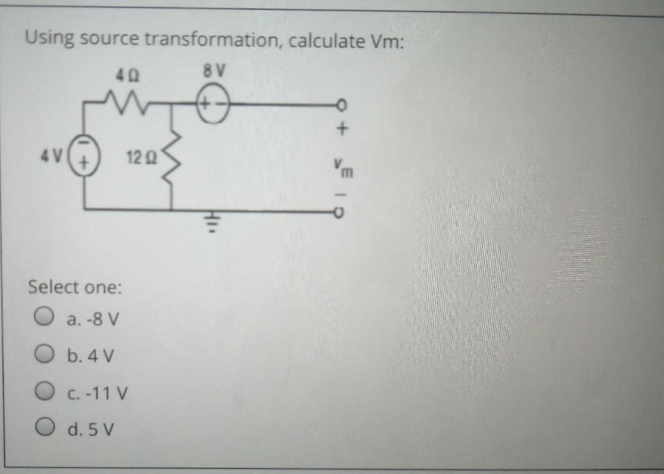 Solved Using source transformation, calculate Vm: 40 8V + 4V | Chegg.com Solved Using source transformation, calculate Vm: 40 8V + 4V | Chegg.com