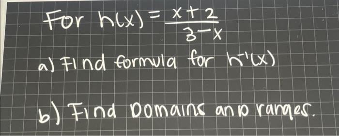 Solved For h(x)=3−xx+2 a) Find formula for h−1(x) b) Find | Chegg.com