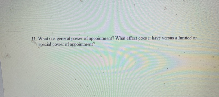 Solved 11. What is a general power of appointment? What | Chegg.com