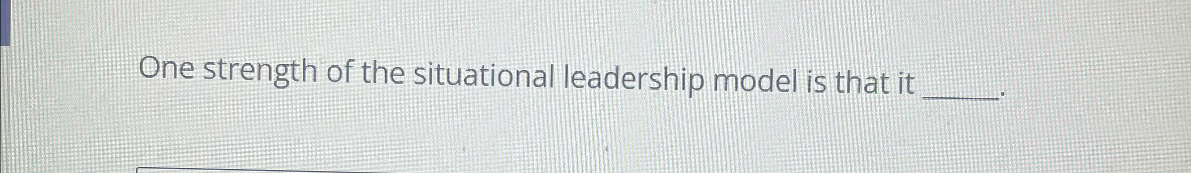Solved One strength of the situational leadership model is | Chegg.com