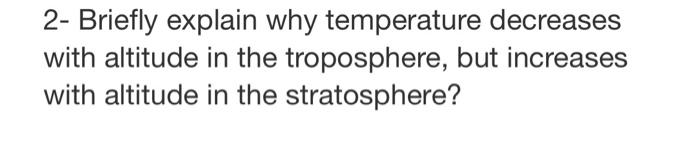 Solved 2- Briefly explain why temperature decreases with | Chegg.com