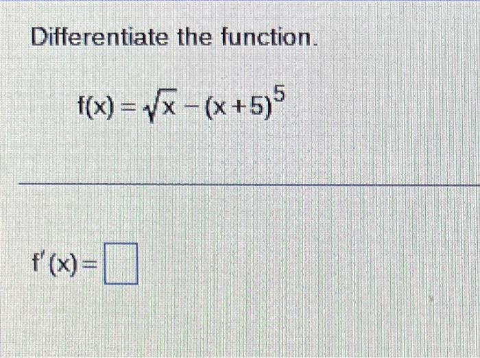 Solved Differentiate the function. f(x)=x−(x+5)5 f′(x)= | Chegg.com