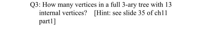 Solved Q3: How many vertices in a full 3-ary tree with 13 | Chegg.com