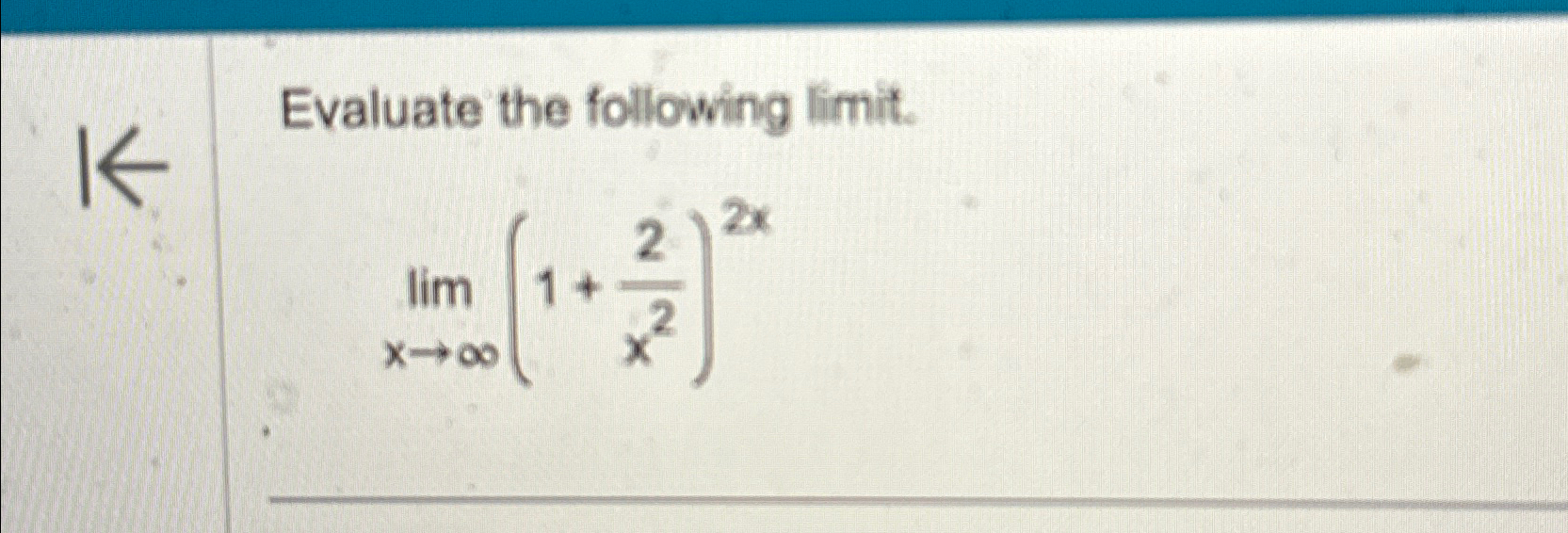 Solved Evaluate the following limit.limx→∞(1+2x2)2x | Chegg.com