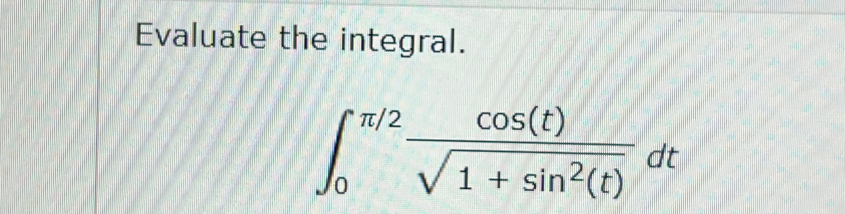 Solved Evaluate the integral.∫0π2cos(t)1+sin2(t)2dt | Chegg.com