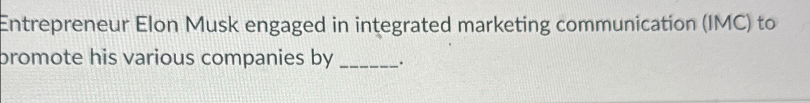 Solved Entrepreneur Elon Musk engaged in integrated | Chegg.com
