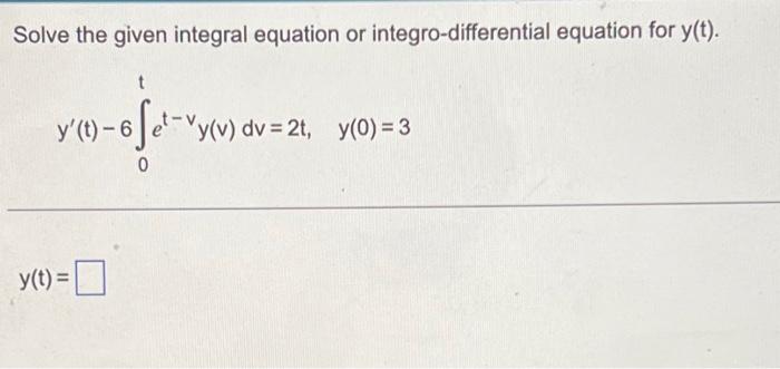 Solved Solve the given integral equation or | Chegg.com