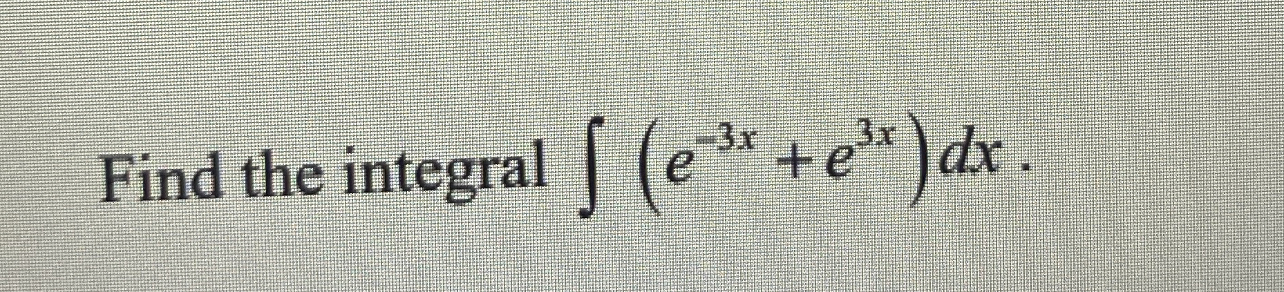Solved Find the integral ∫﻿﻿(e-3x+e3x)dx | Chegg.com