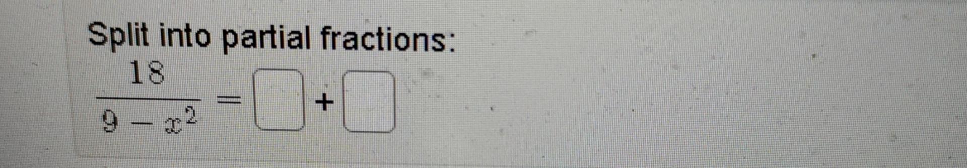 Solved Split into partial fractions:189-x2= | Chegg.com