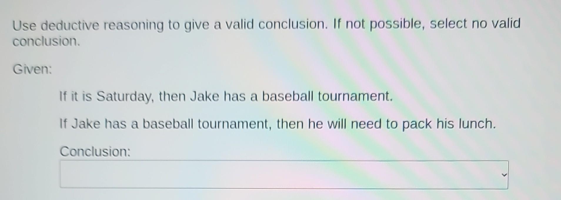Solved Use deductive reasoning to give a valid conclusion. | Chegg.com