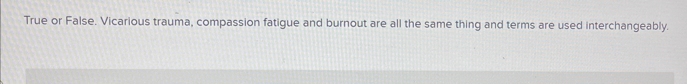 Solved True or False. Vicarious trauma, compassion fatigue | Chegg.com