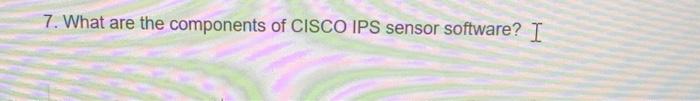 Solved 7. What are the components of CISCO IPS sensor | Chegg.com