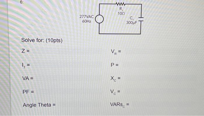 Solved 6: Solve for: (10pts) Z= VR= IT= P= VA= Xc= PF= Vc= | Chegg.com
