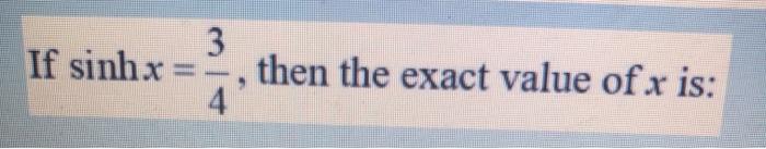 Solved 3 If sinh x = 4 then the exact value of x is: | Chegg.com