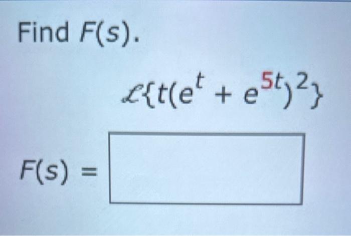 Solved Find F(s) L{t(et+e5t)2} F(s)= | Chegg.com