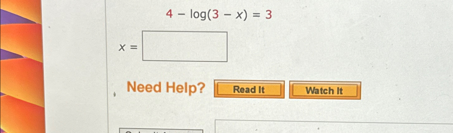 Solved 4-log(3-x)=3x=Need Help? | Chegg.com