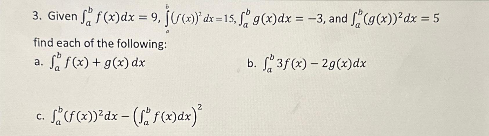 Solved Given ∫abf(x)dx=9,∫ab(f(x))2dx=15,∫abg(x)dx=-3, ﻿and | Chegg.com