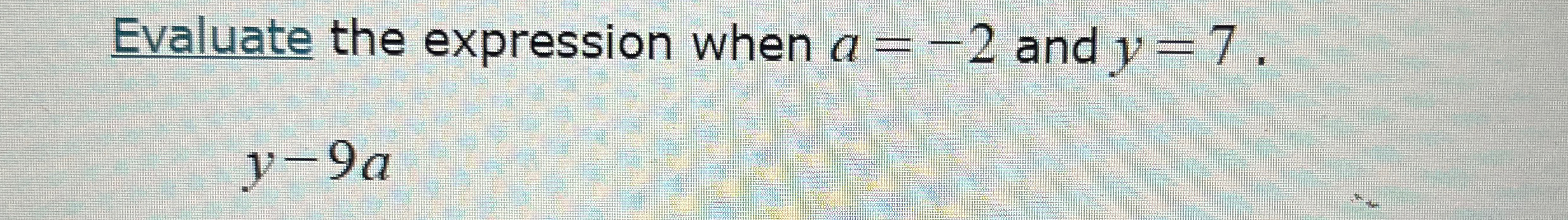 Solved Evaluate the expression when a=-2 ﻿and y=7.y-9a | Chegg.com