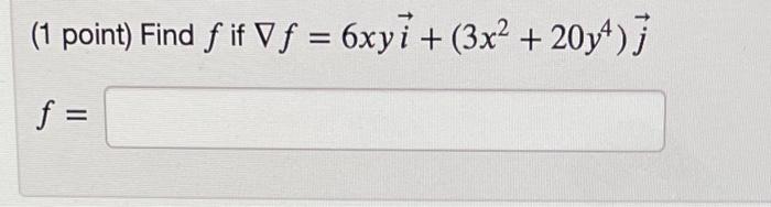Solved (1 point) Find f if ∇f=6xyi+(3x2+20y4)j f= | Chegg.com