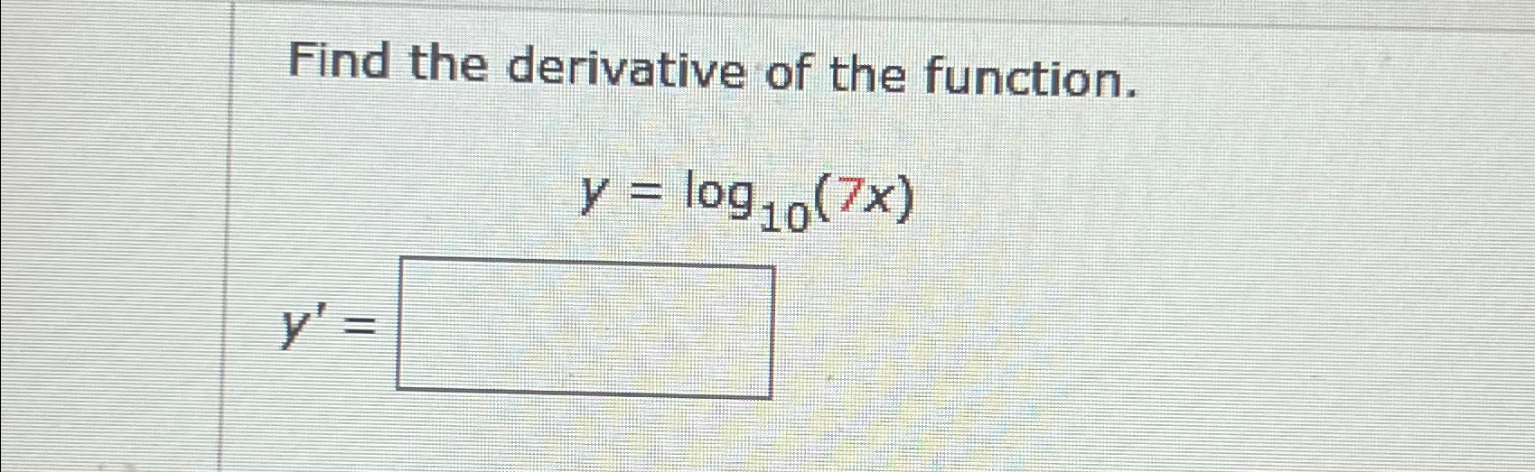Solved Find the derivative of the function.y=log10(7x)y'= | Chegg.com