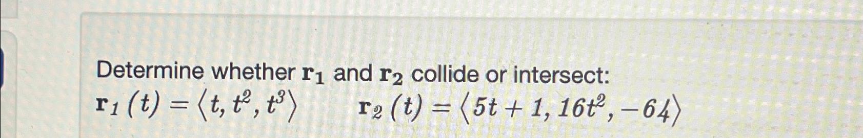 Solved Determine whether r1 ﻿and r2 ﻿collide or | Chegg.com