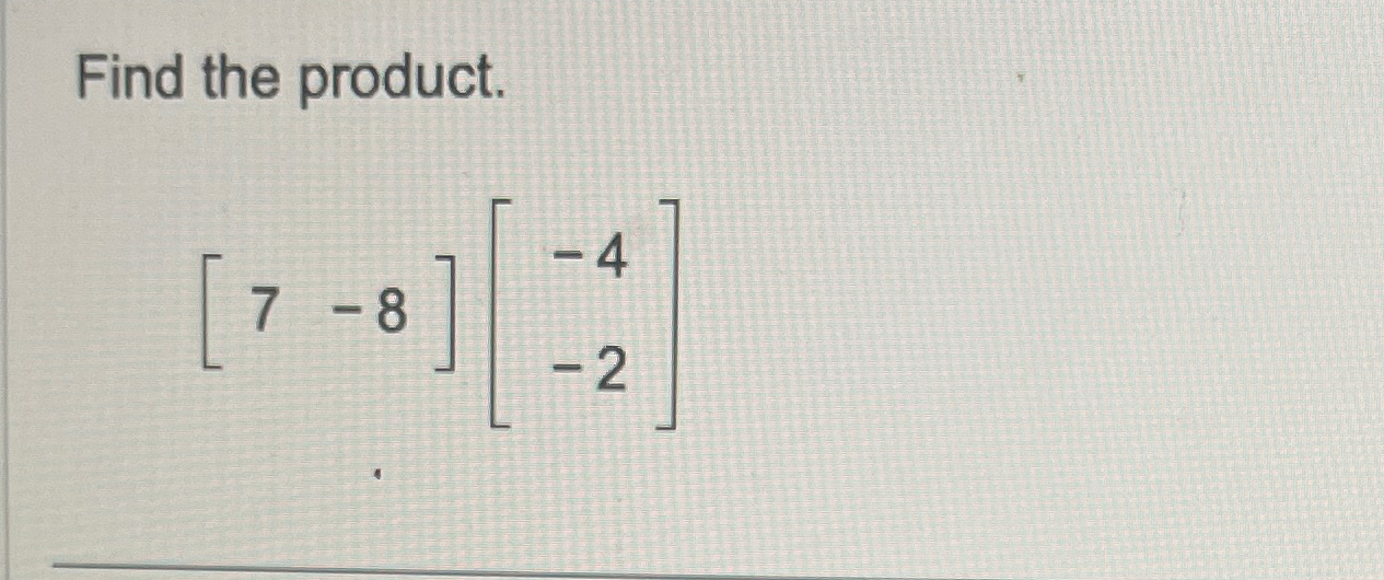 Solved Find the product.[7-8][-4-2] | Chegg.com