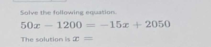 Solved Solve the following equation.50x-1200=-15x+2050The | Chegg.com