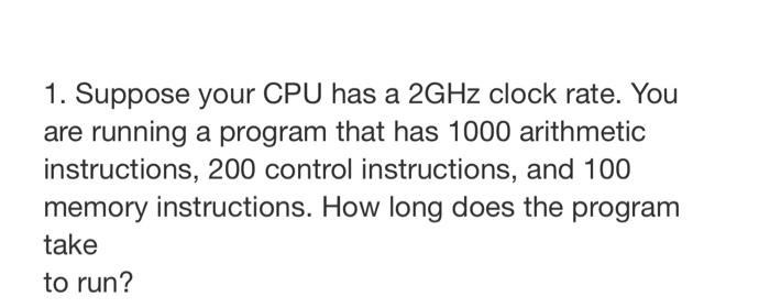 Solved 1. Suppose your CPU has a 2GHz clock rate. You are | Chegg.com