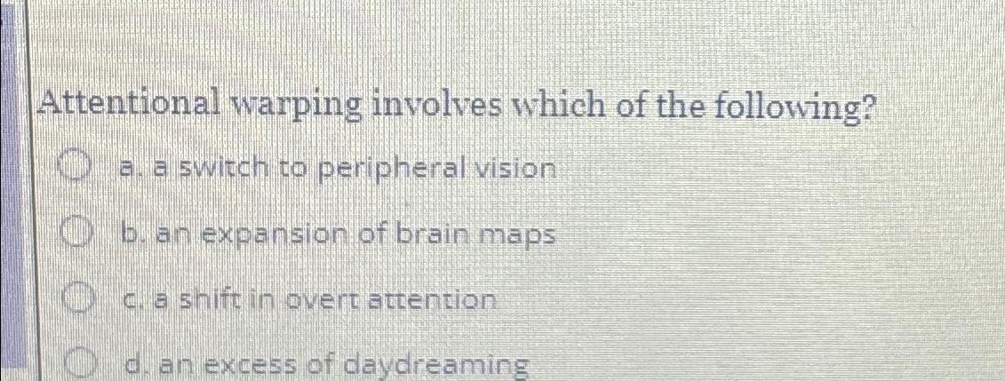 Solved Attentional warping involves which of the | Chegg.com