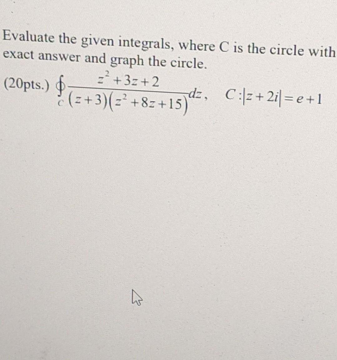 Solved Evaluate the given integrals, where C is the circle | Chegg.com